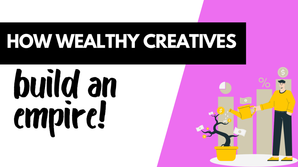 HOW WEALTHY CREATIVES BUILD AN EMPIRE!