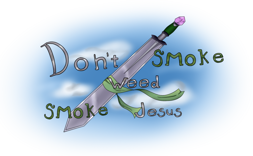 Don't smoke weed, SMOKE JESUS