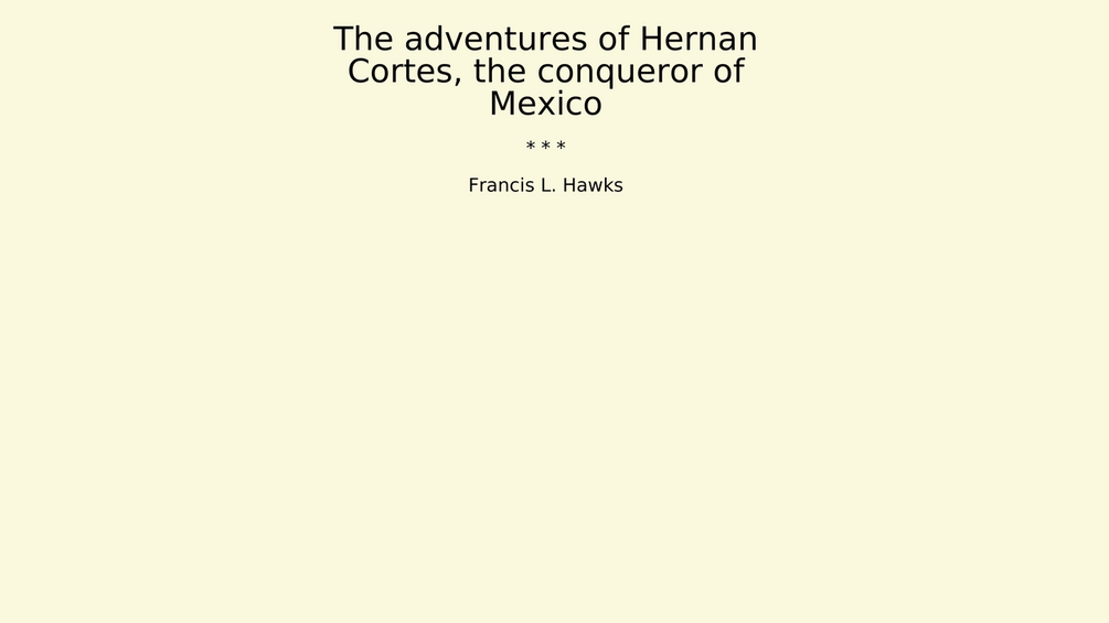 The adventures of Hernan Cortes, the conqueror of Mexico