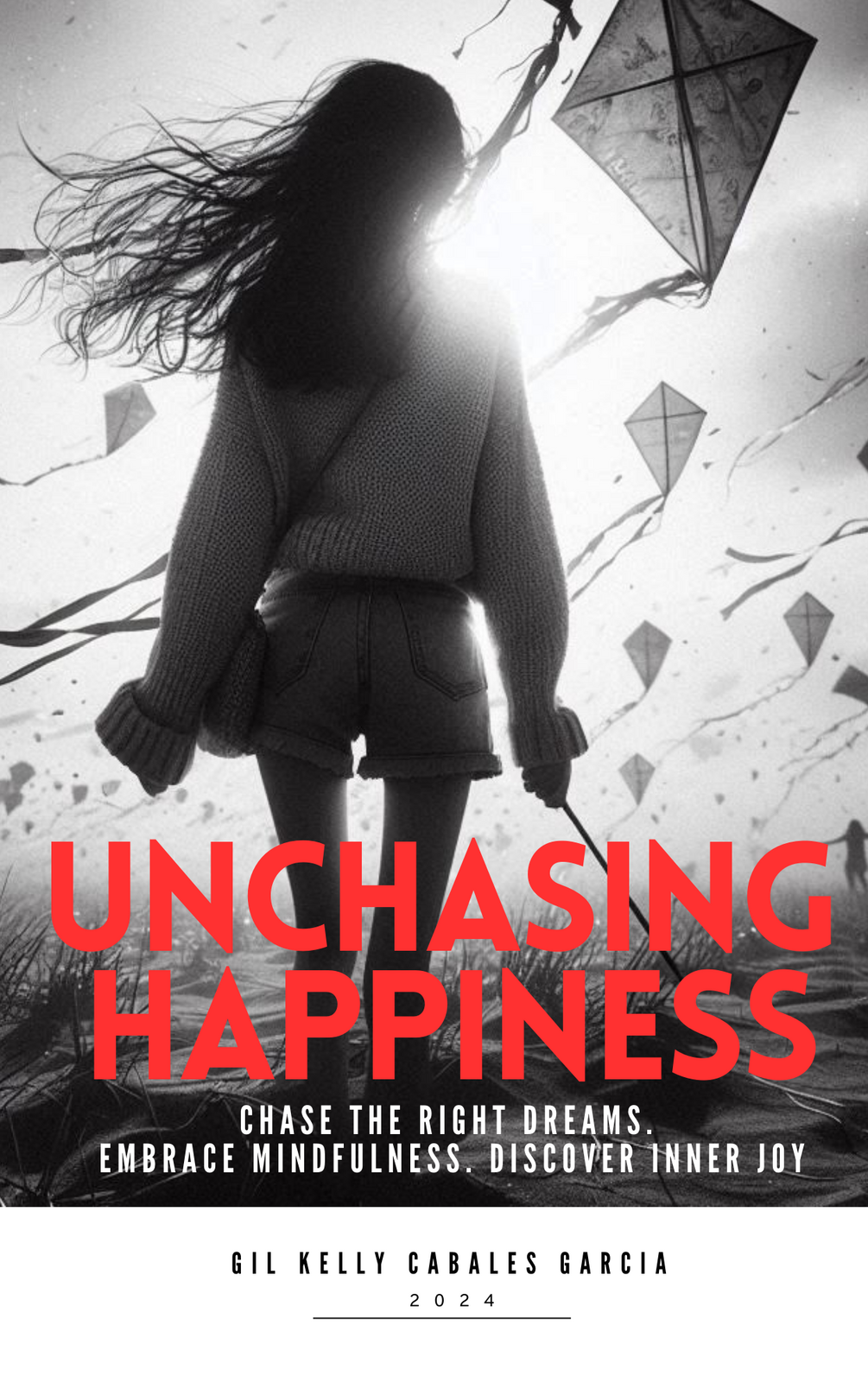 UNCHASING HAPPINESS: Chase the Right Dreams. Embrace Mindfulness. Discover Inner Joy