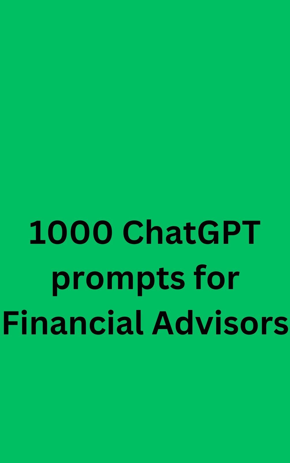 1000 ChatGPT prompts for Financial Advisors