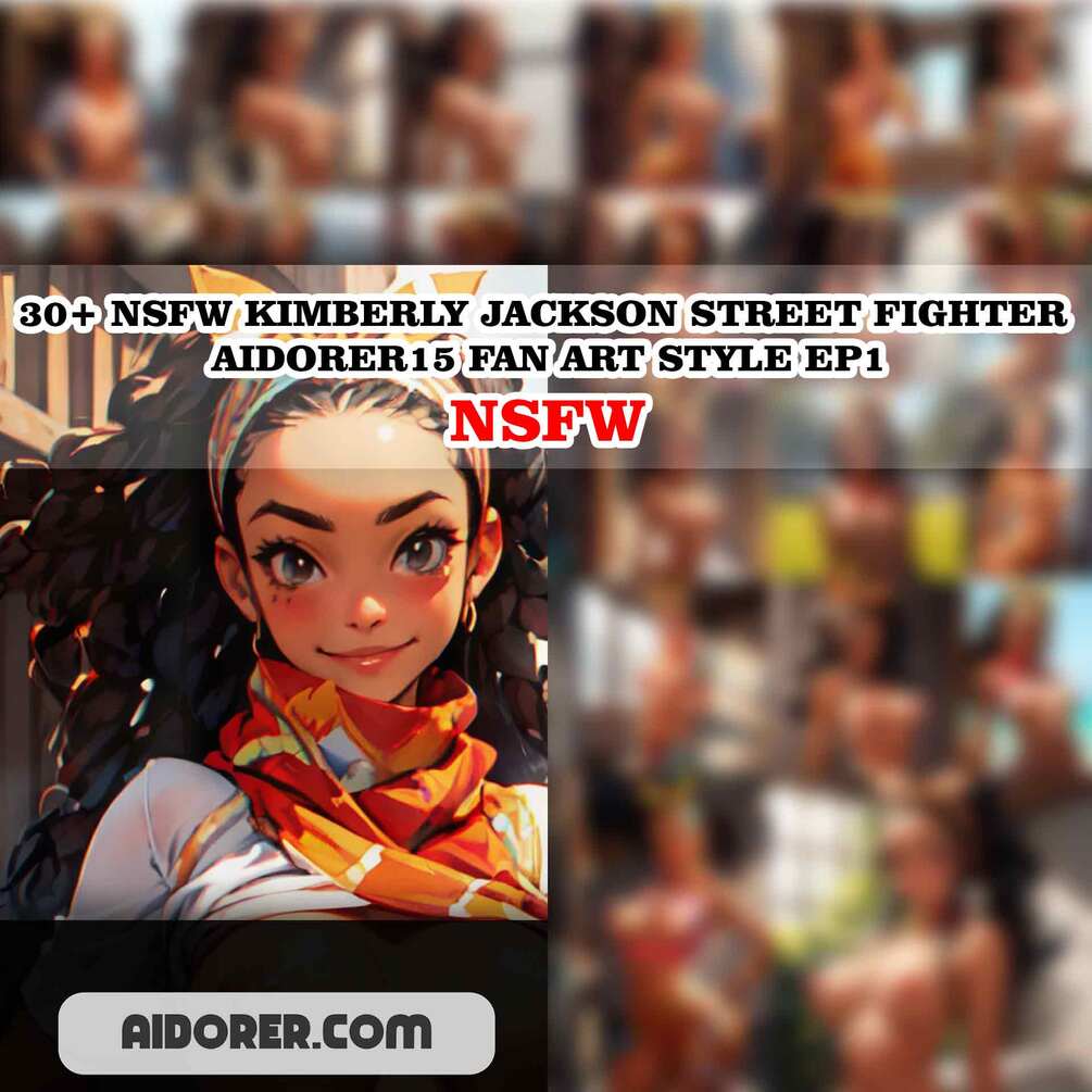 30+ NSFW KIMBERLY JACKSON STREET FIGHTER AIDORER15 FAN ART STYLE EP1