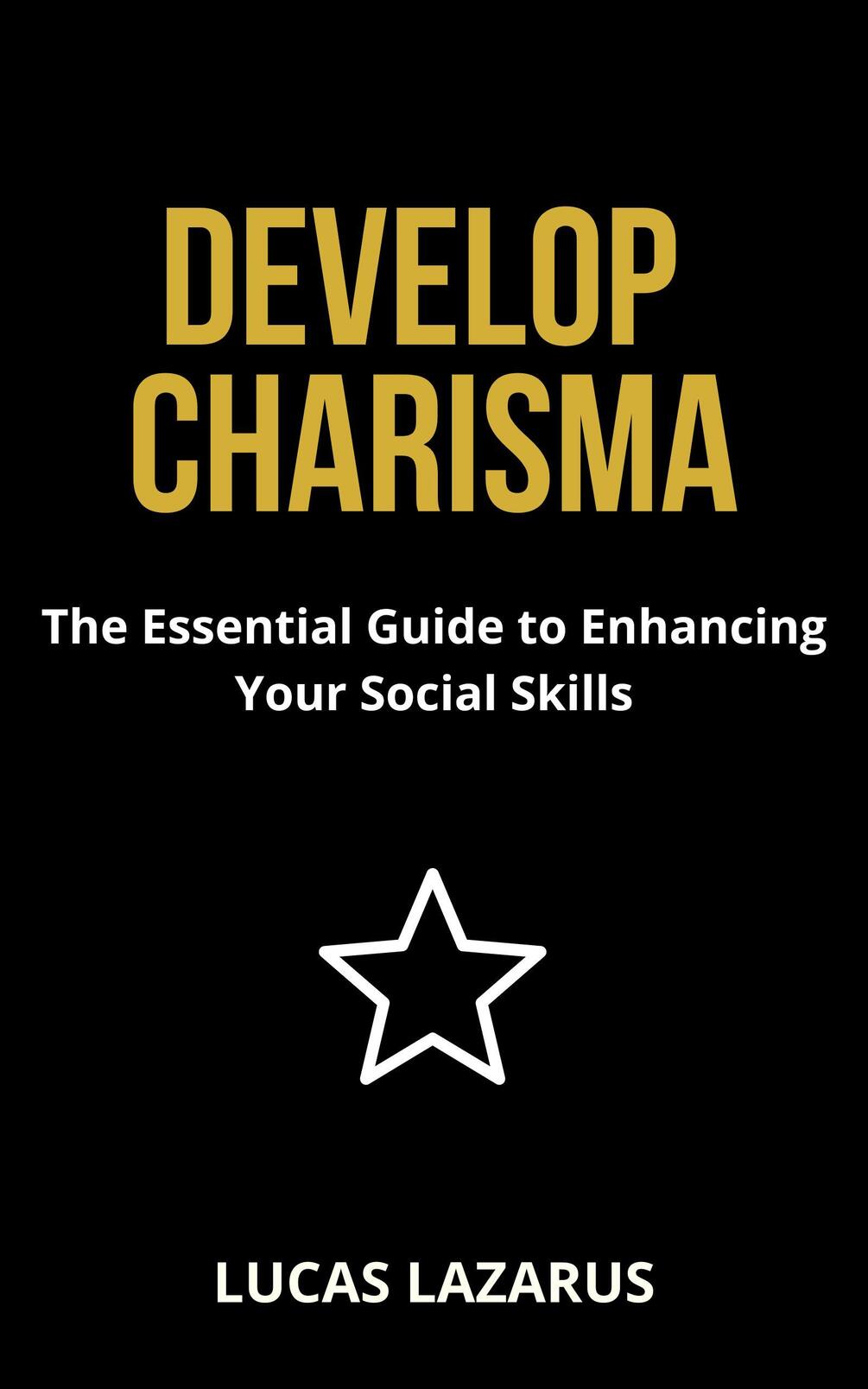 Develop Charisma - The Essential Guide to Enhancing Your Social Skills