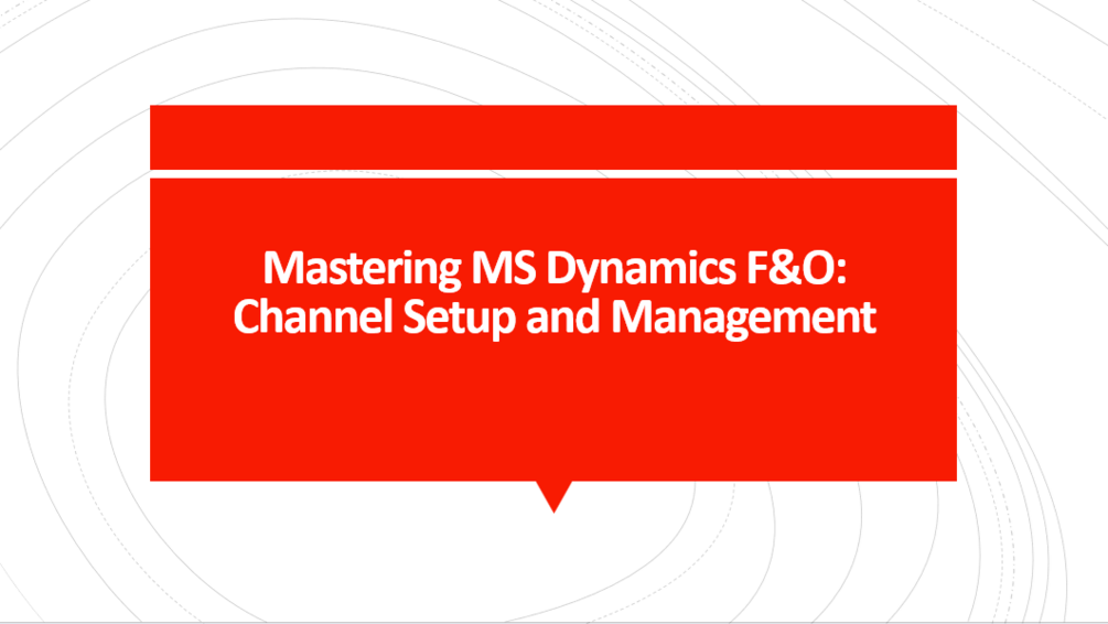 Mastering MS Dynamics F&O: Channel Setup and Management