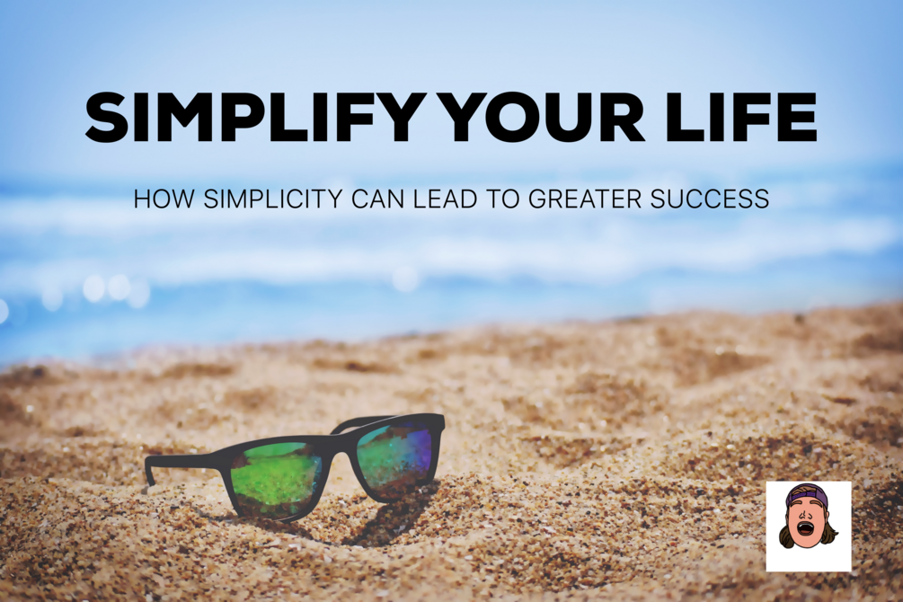 Simplify Your Life: How Simplicity can lead to greater success