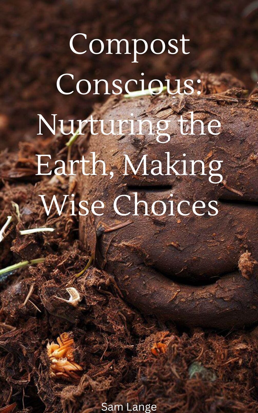 Compost Conscious: Nurturing the Earth, Making Wise Choices
