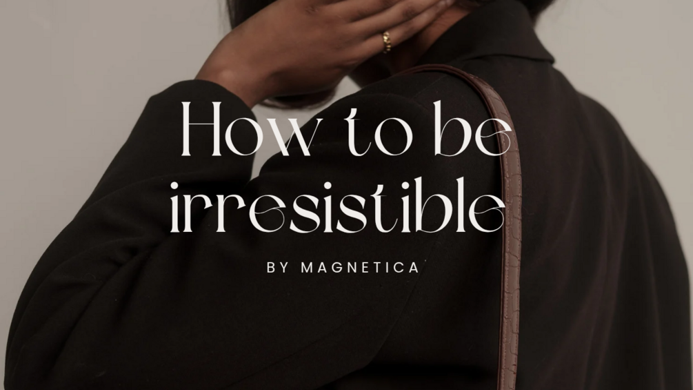 How to Be Irresistible