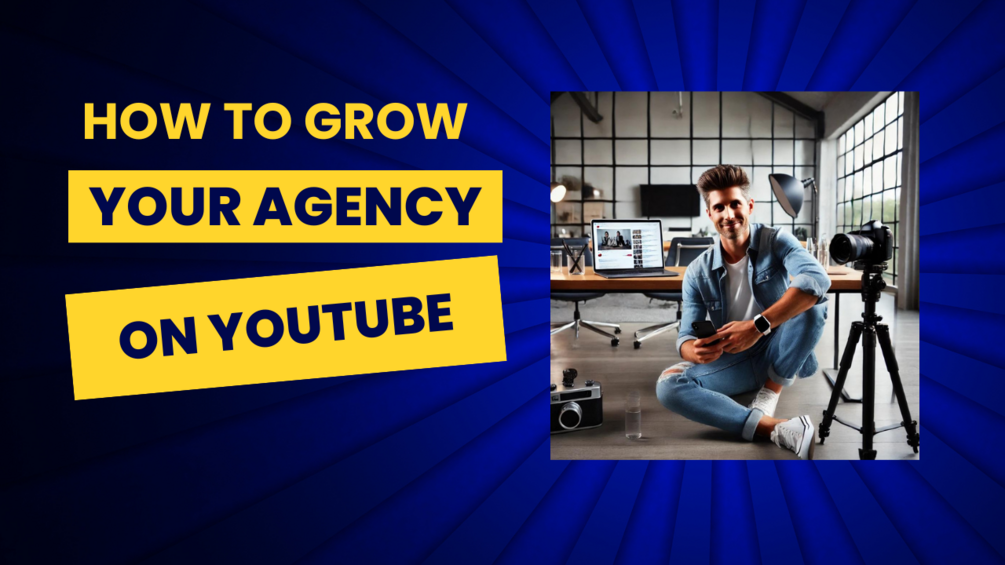 How To Grow Your Agency On YouTube