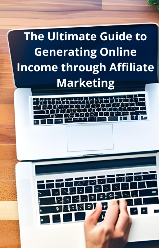The Ultimate Guide to Generating Online Income through Affiliate Marketing