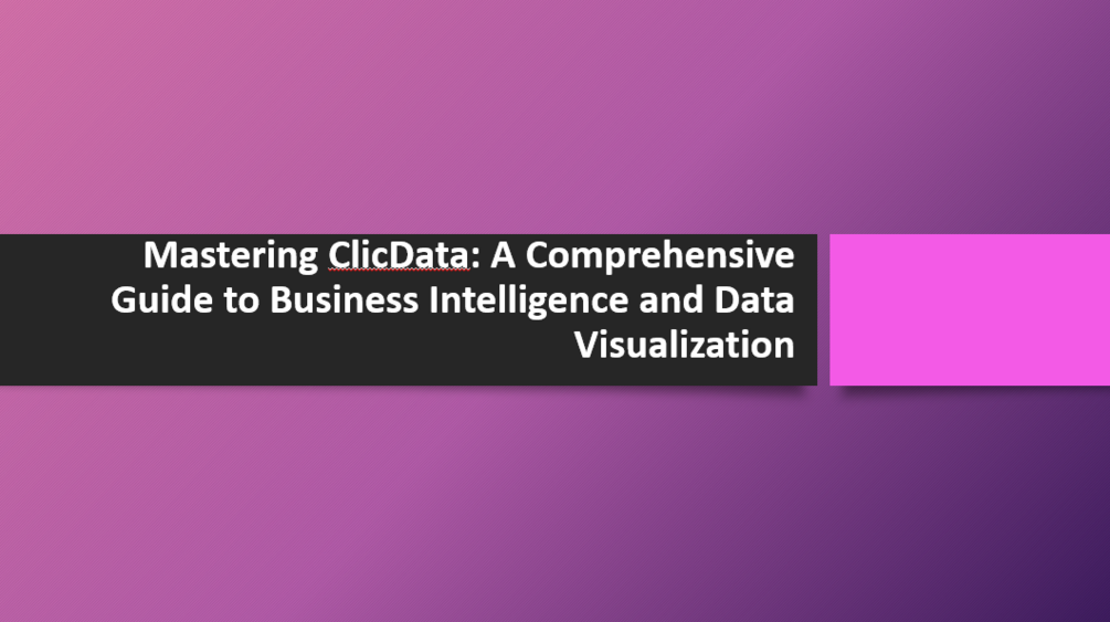 Mastering ClicData: A Comprehensive Guide to Business Intelligence and Data Visualization