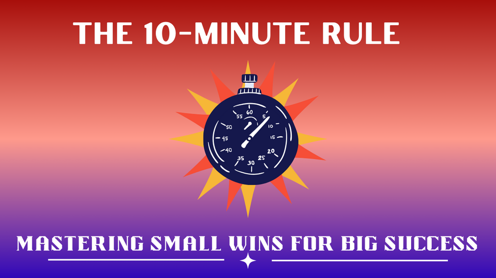 The 10-Minute Rule: Mastering Small Wins for Big Success