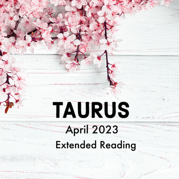 Taurus Extended Reading: "How do They Feel About You?" April 2023
