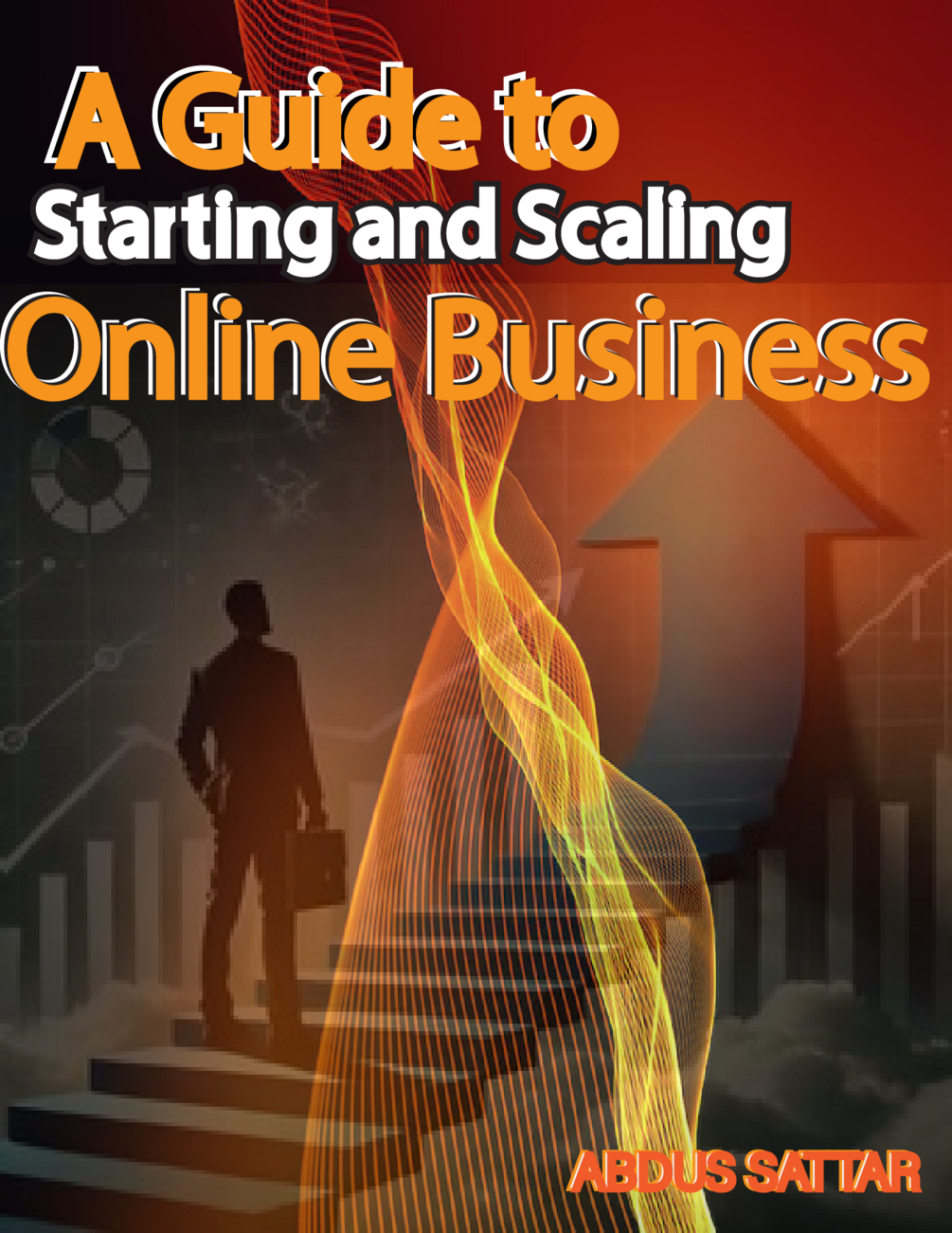 A Guide to Starting and Scaling Online Business By Abdus Sattar