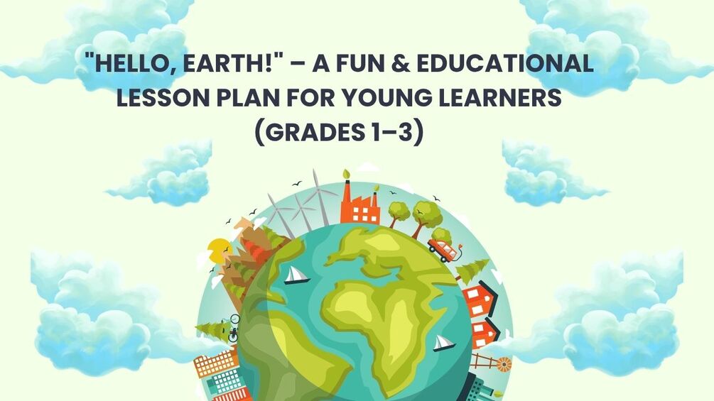 "Hello, Earth!" – A Fun & Educational Lesson Plan for Young Learners ...