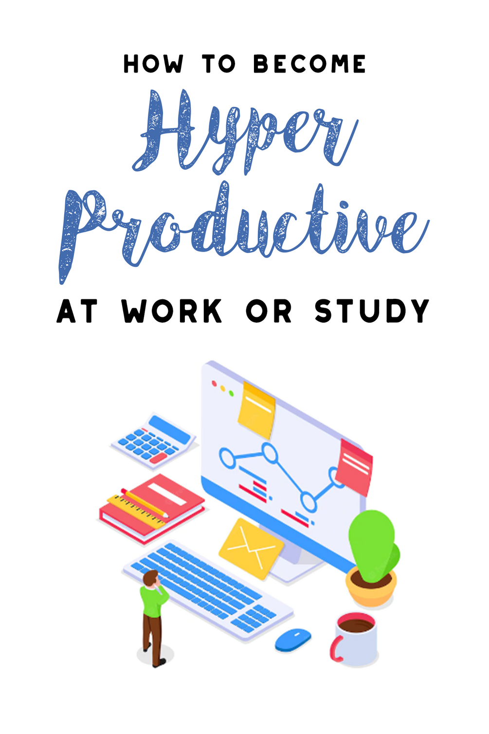 How To Become Hyper-Productive At Work or Study