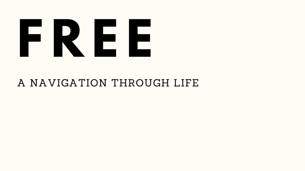 Free: A Navigation Through Life