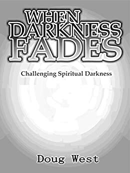 When Darkness Fades- Challenging Spiritual Darkness
