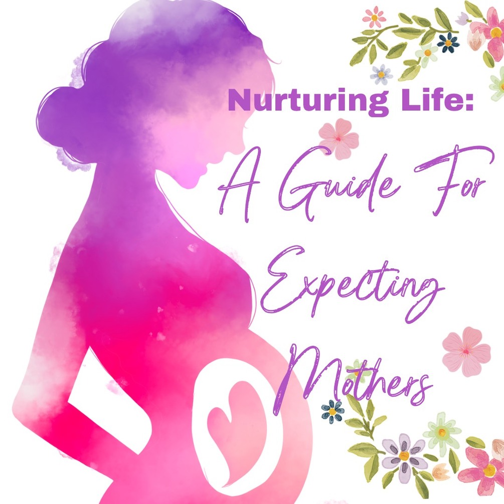 Nurturing Life: A Guide to Expecting Mothers
