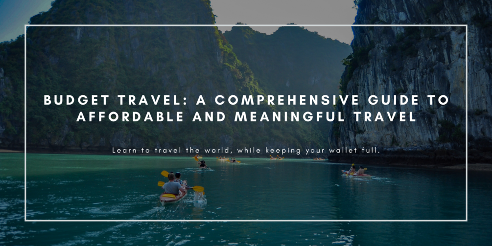 Budget Travel: A Comprehensive Guide to Affordable and Meaningful Travel