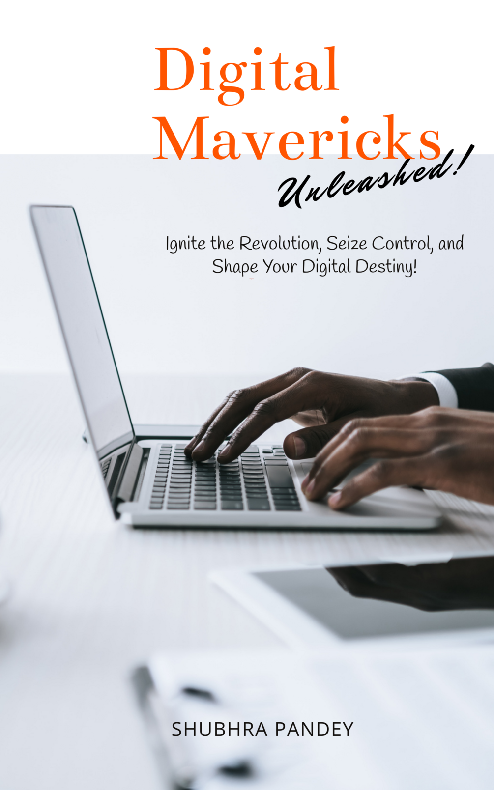 Digital Mavericks Unleashed: Ignite the Revolution, Seize Control, and Shape Your Digital Destiny!