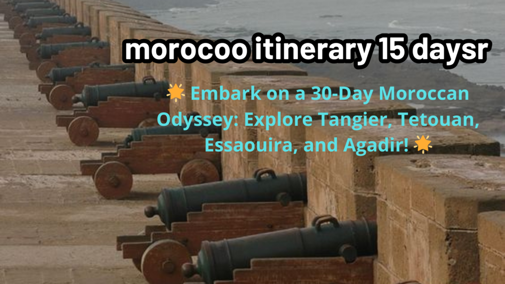 morocoo itinerary 15 days!