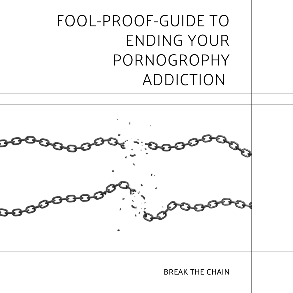 Break the Chain: Fool-Proof-Guide to Ending Your Pornography Addiction
