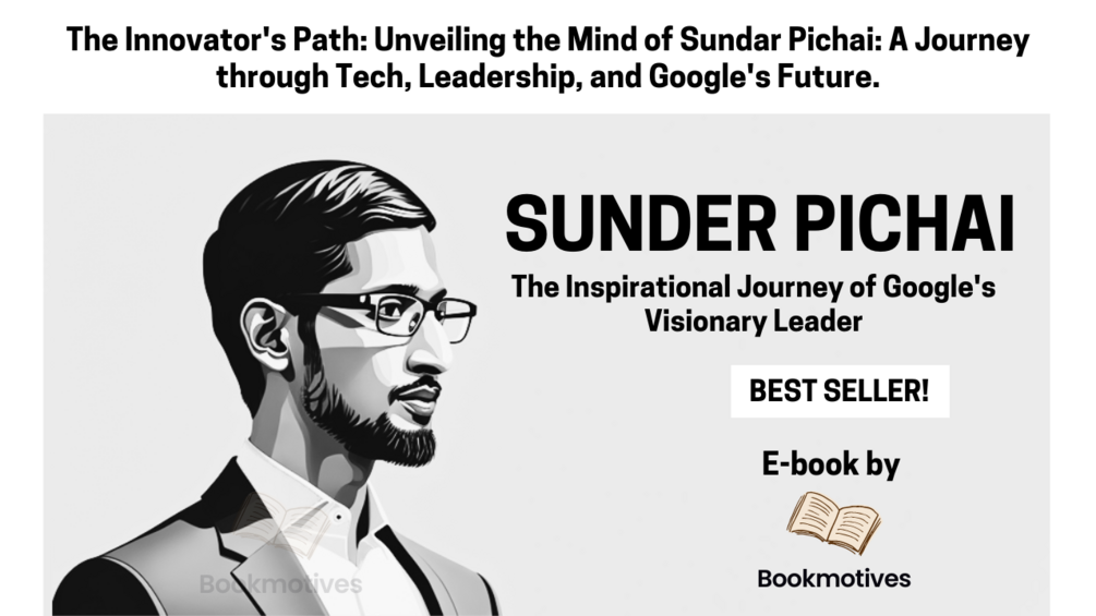 SUNDER PICHAI: The Inspirational Journey of Google's Visionary Leader