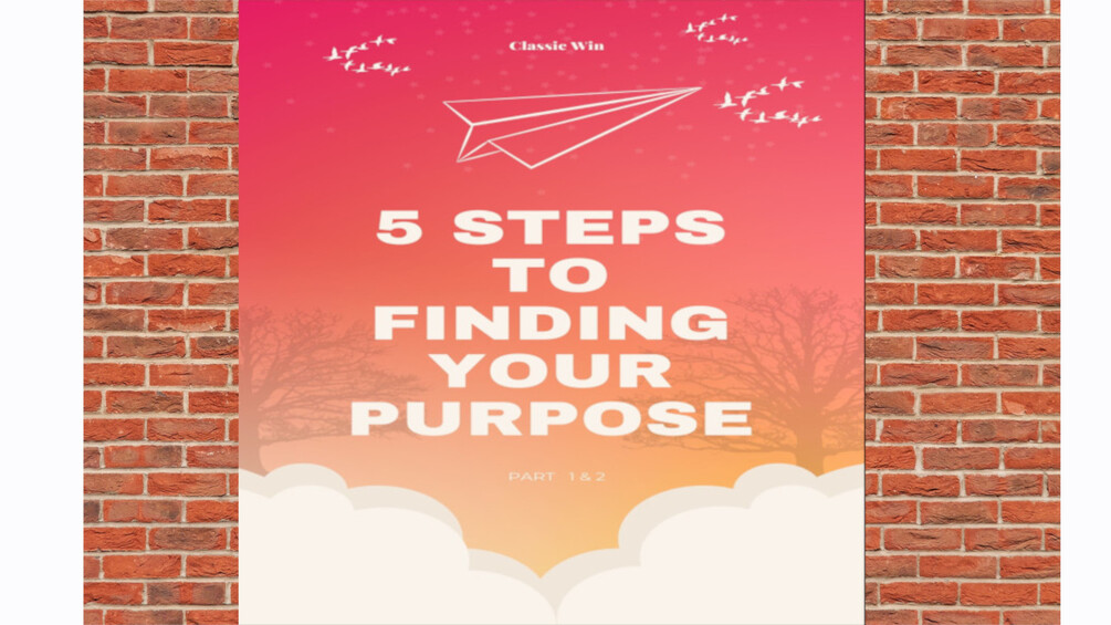 5 STEPS TO FINDING YOUR PURPOSE (PART 1 & 2)