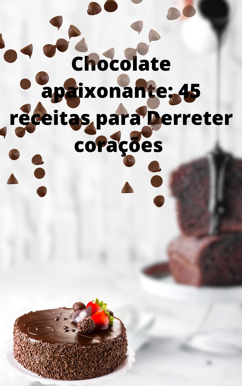 Chocolate apaixonante: 45 receitas para derreter corações