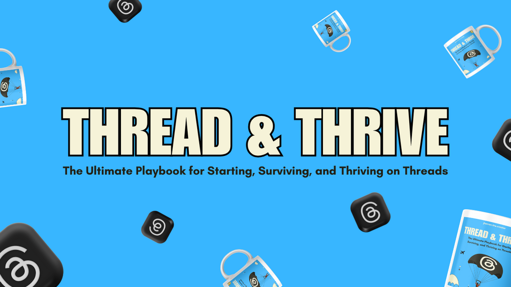 Thread & Thrive: The Ultimate Guide for Starting, Surviving and Thriving on Threads
