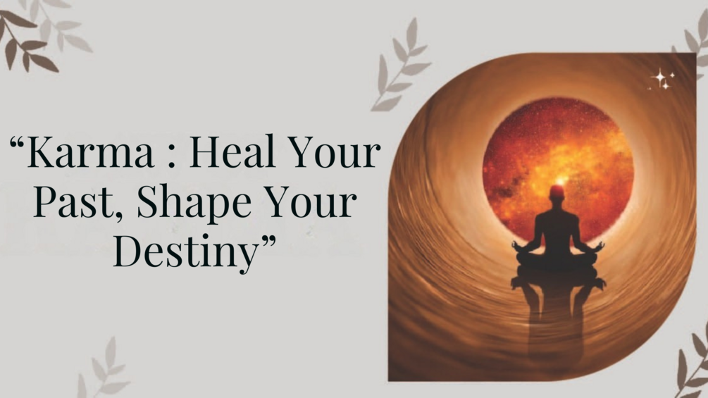 “Karma : Heal Your Past, Shape Your Destiny”