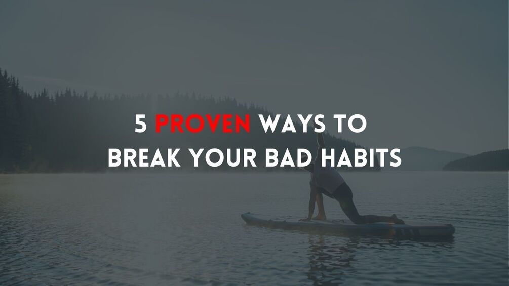 5 Proven Ways to Break Your Bad Habits