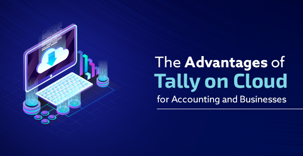 The Advantages of Tally on Cloud for Accounting and Businesses