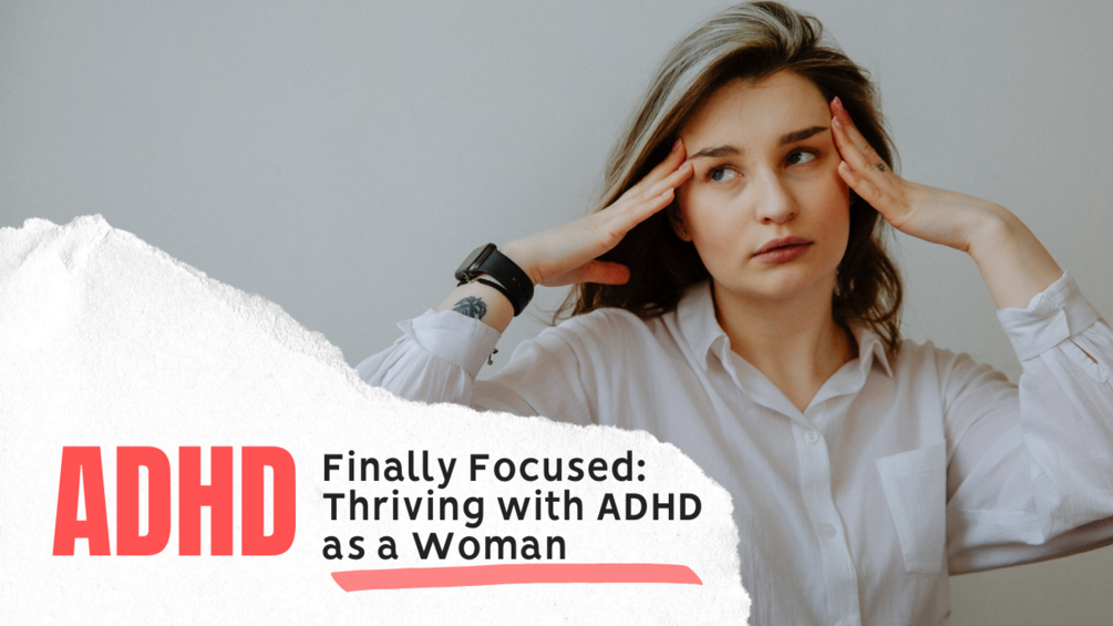 Finally Focused: Thriving with ADHD as a Woman