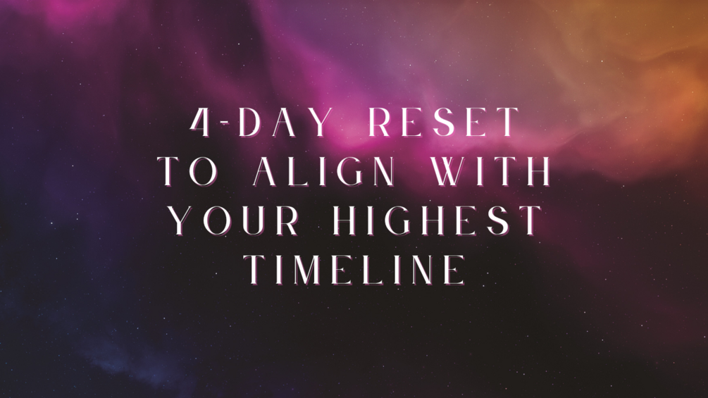 4-Day Reset to Align with Your Highest Timeline