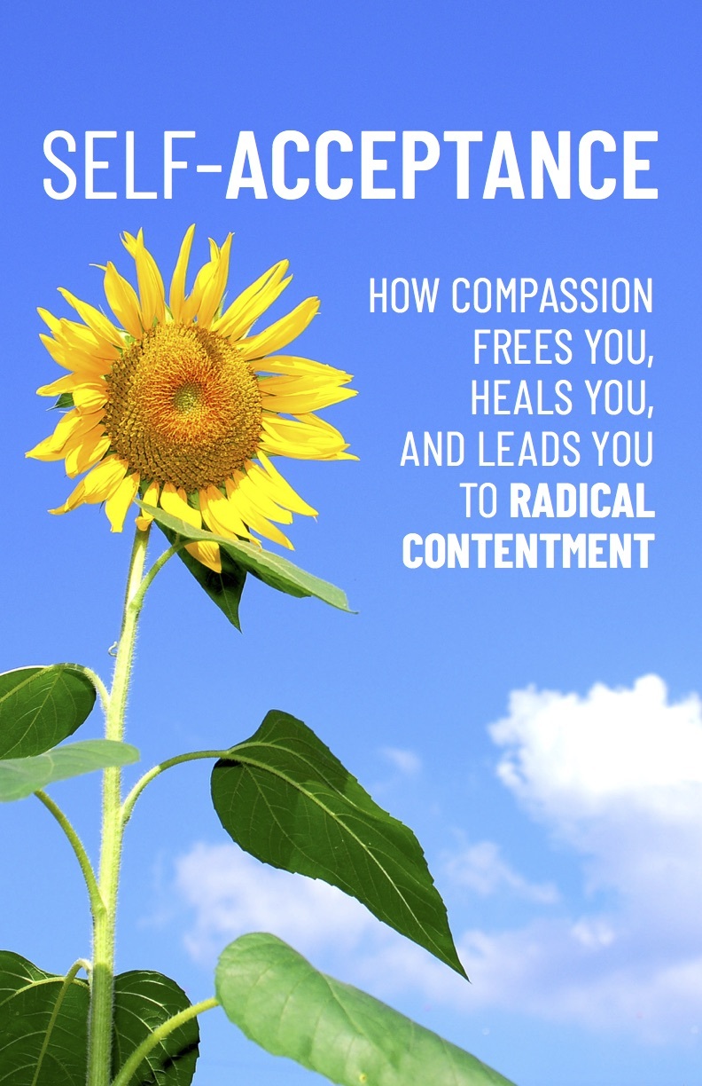 Self-Acceptance — How Compassion Frees You, Heals You, and Leads You to ...