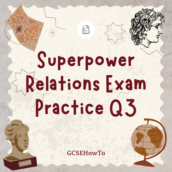 GCSE Edexcel Superpower Relations - Exam Practice