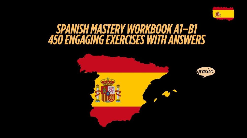 Spanish Mastery Workbook A1–B1 , 450 Engaging Exercises with Answers