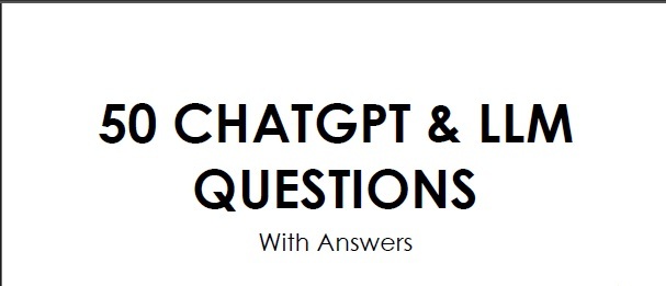 ChatGPT and LLM Overview and Interview Questions