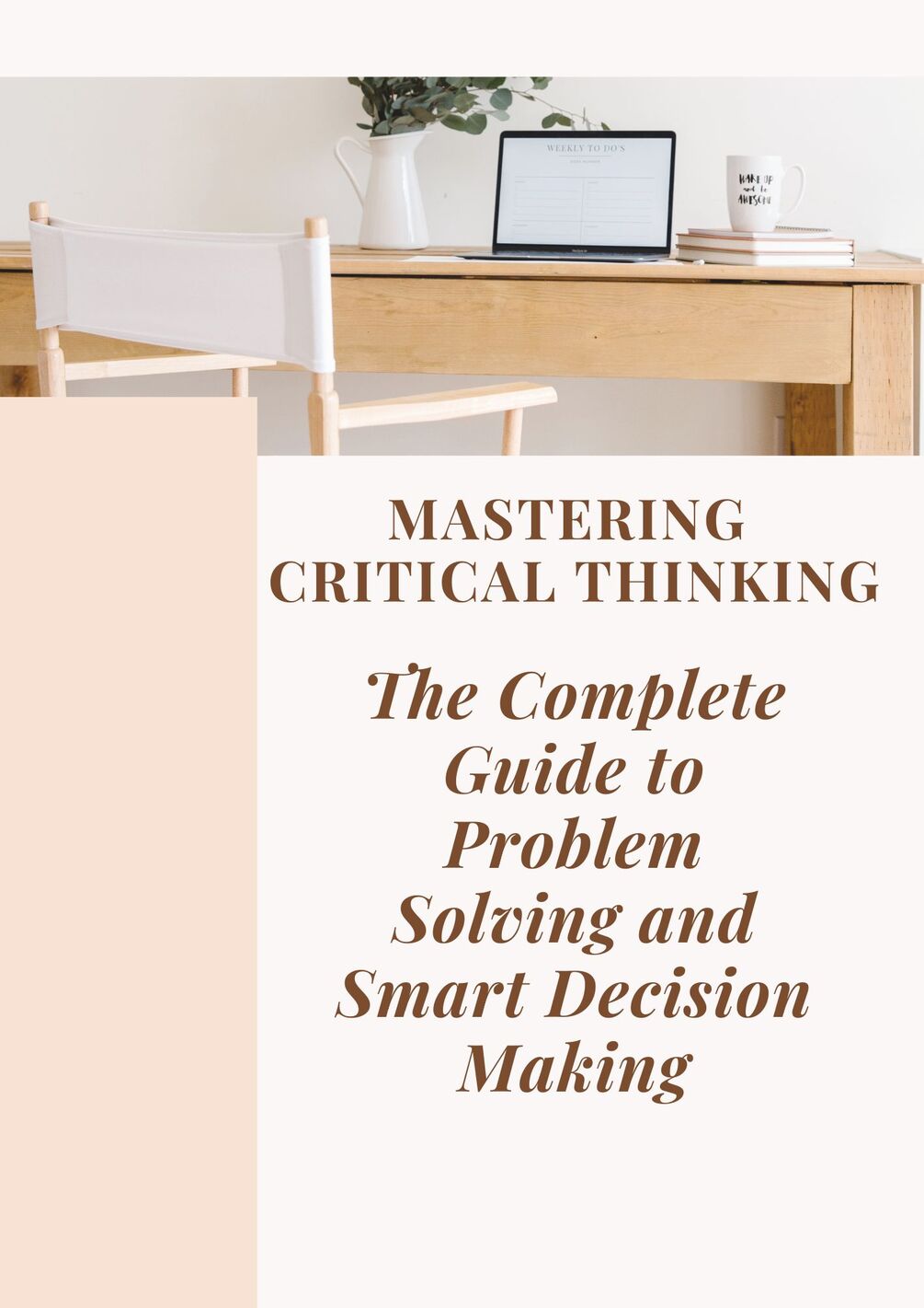Mastering Critical Thinking : The Complete Guide to Problem Solving and Smart Decision Making