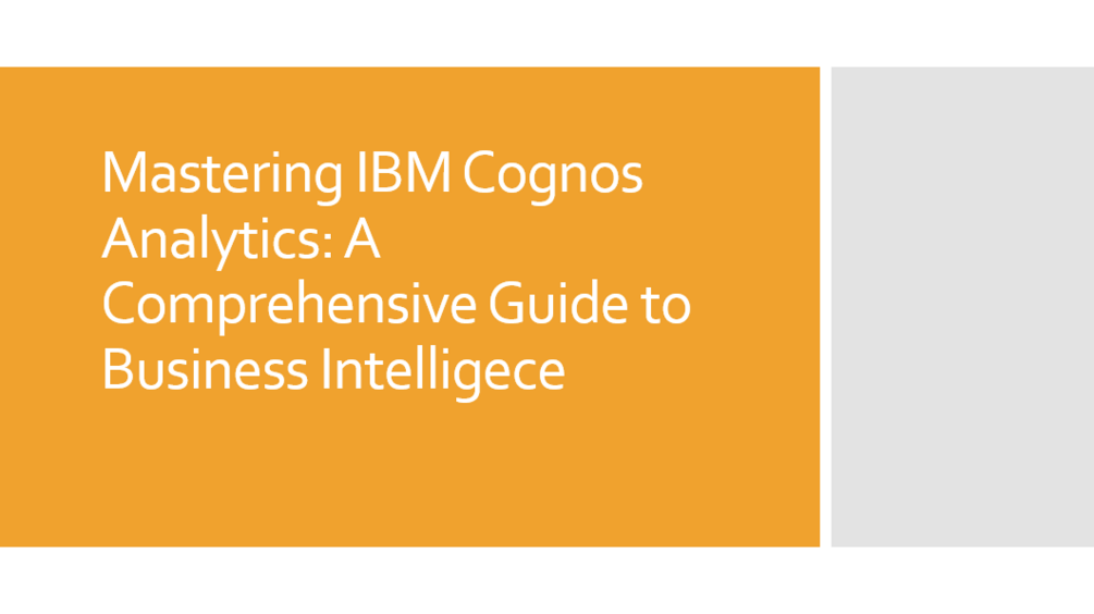 Mastering IBM Cognos Analytics: A Comprehensive Guide to Business ...