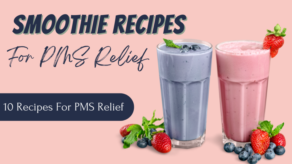 Smoothie recipes for PMS Relief
