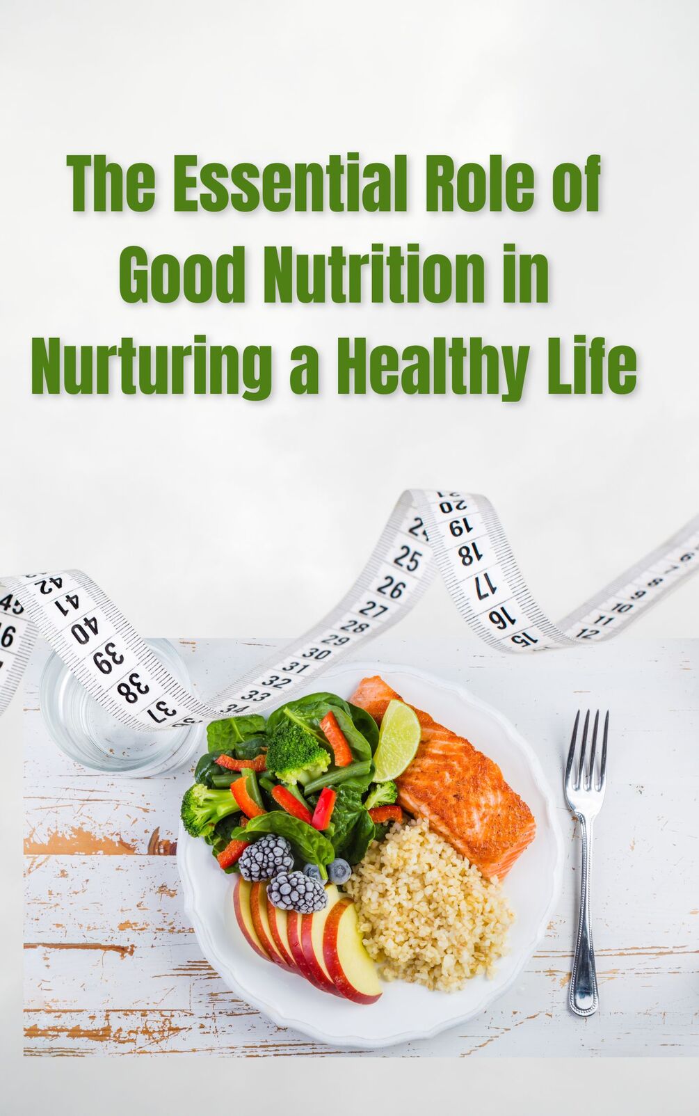 The Essential Role of Good Nutrition in Nurturing a Healthy Life