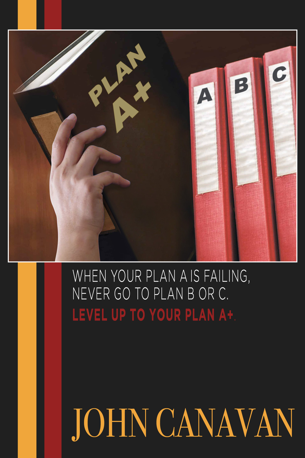 Plan A+: When Your Plan 'A" is Failing, Never Go to Plan 'B' or 'C ...