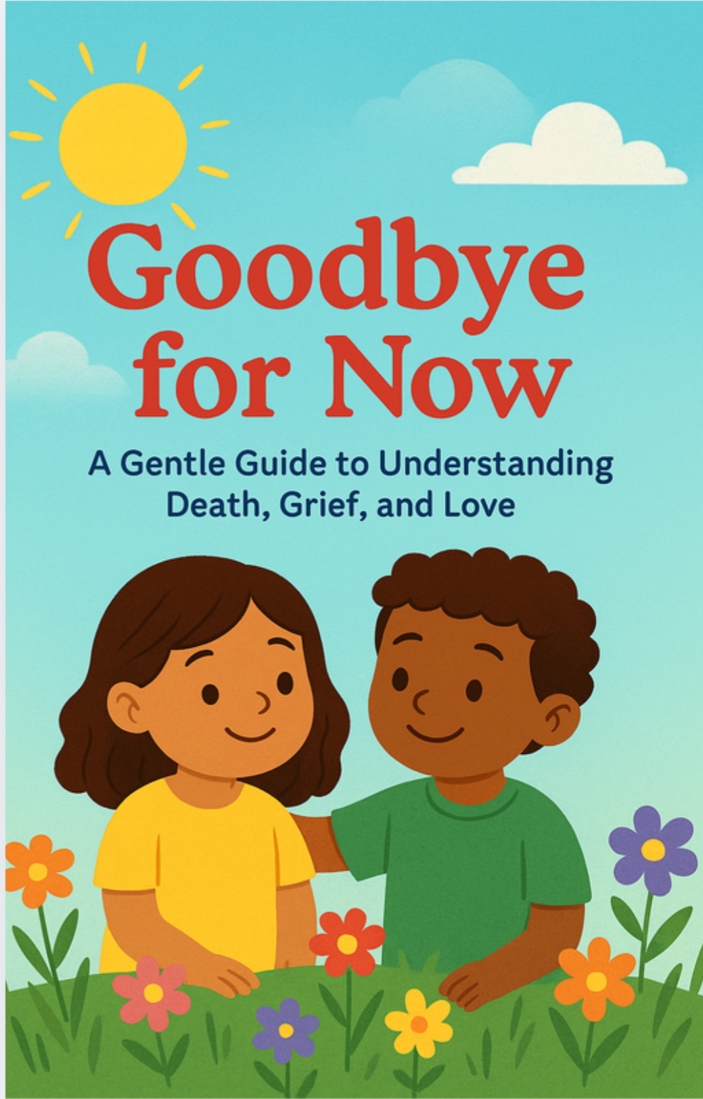 Goodbye for Now: A Gentle Guide to Understanding Death, Grief, and Love