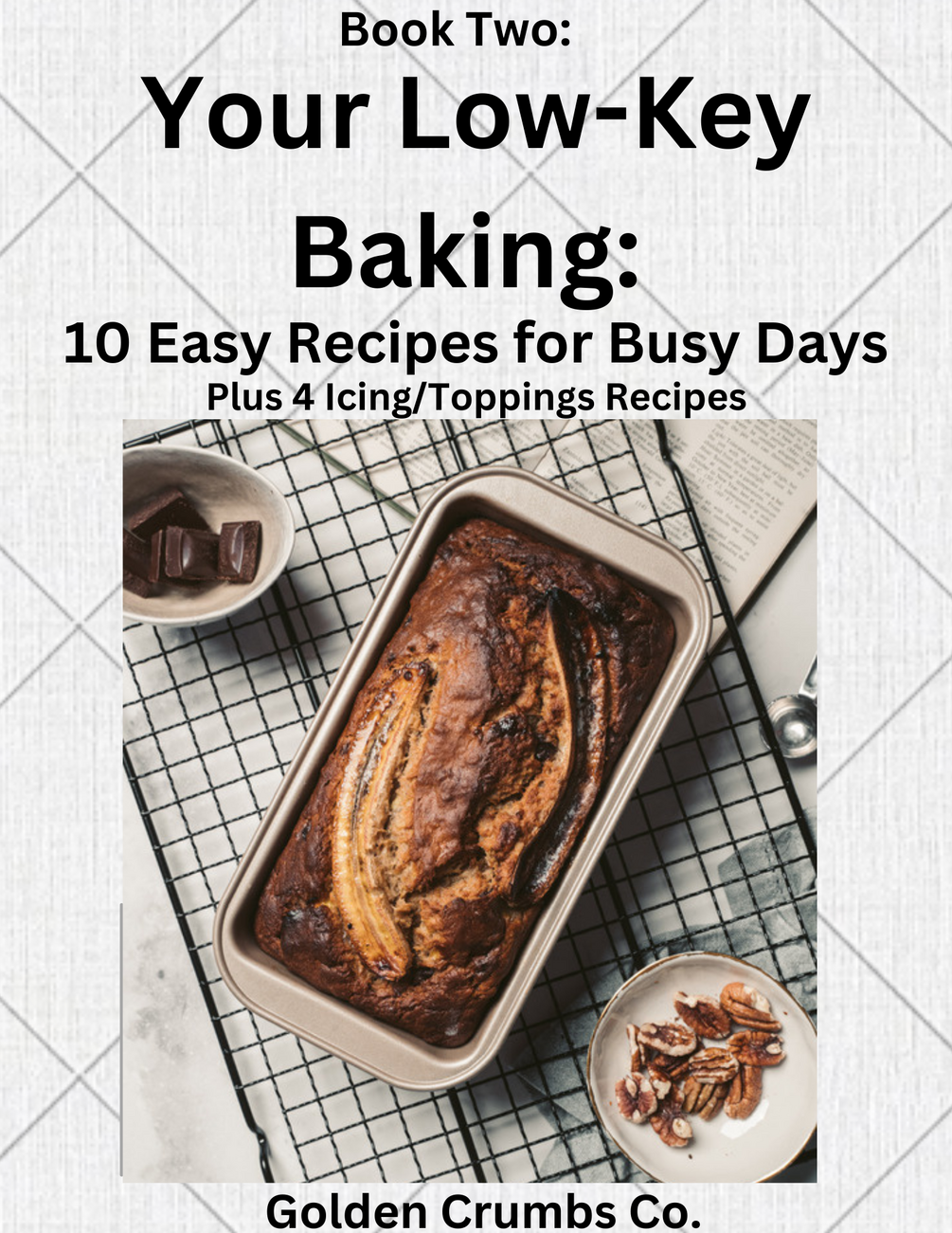 Your Low-Key Baking Book Two: 10 Easy Recipes for Busy Days