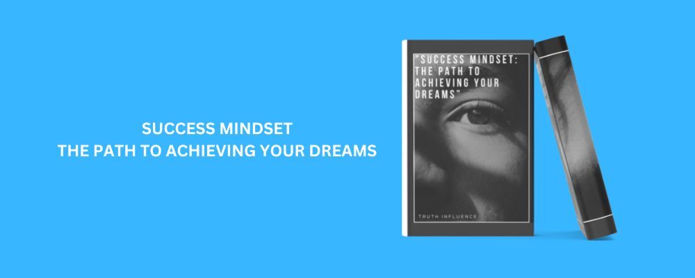 Success Mindset: The Path to Achieving Your Dreams