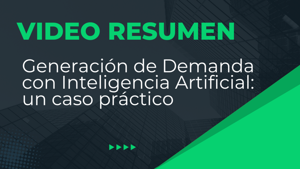 Video Resumen: Generación de Demanda con IA, un caso práctico