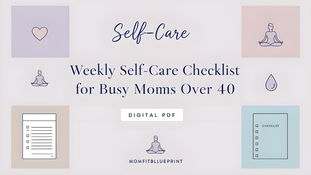 Weekly Self-Care Checklist for Busy Moms Over 40