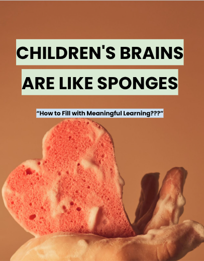 CHILDREN'S BRAINS ARE LIKE SPONGES